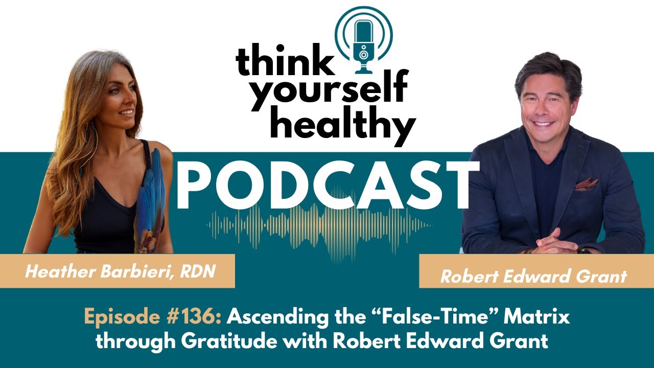 Ascending The "False-Time" Matrix Through Gratitude With Robert Edward ...